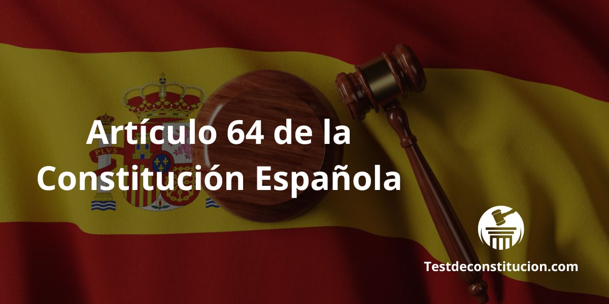 Artículo 64 de la Constitución Española de 1978 - Testdeconstitucion.com